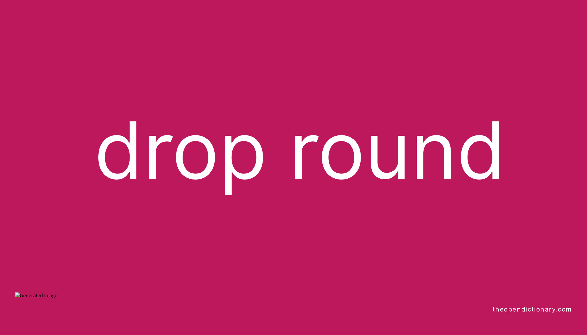 DROP ROUND Phrasal Verb DROP ROUND Definition Meaning And Example DROP ROUND Phrasal Verb DROP ROUND Definition Meaning And Example